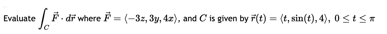 Solved Evaluate ∫CF⋅dr where F= −3z,3y,4x , and C is given | Chegg.com