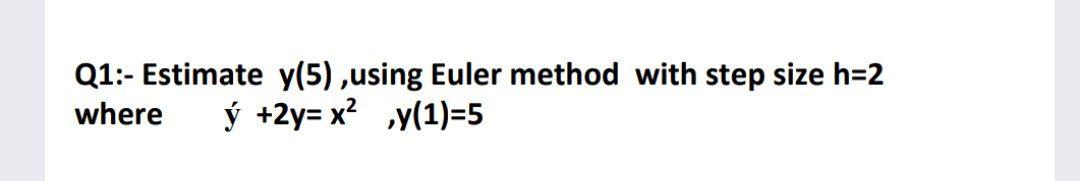 Solved Q1:- Estimate y(5),using Euler method with step size | Chegg.com