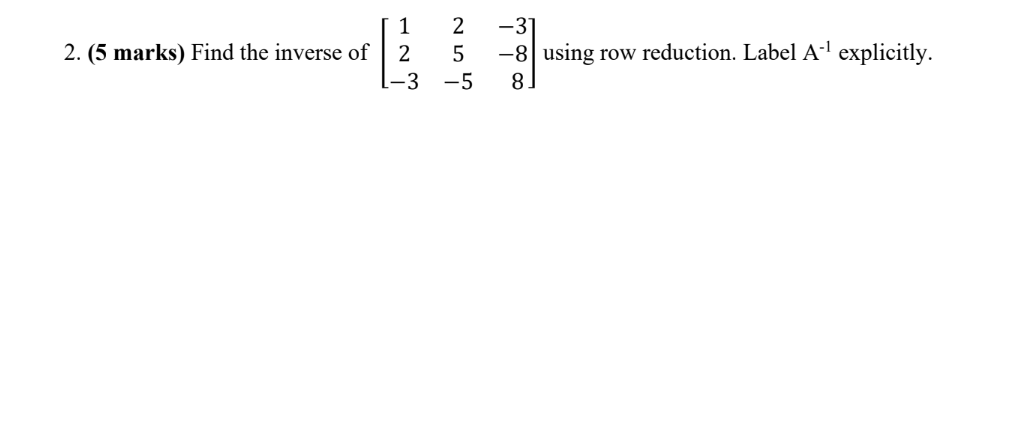 Solved 2. (5 marks) Find the inverse of ⎣⎡12−325−5−3−88⎦⎤ | Chegg.com