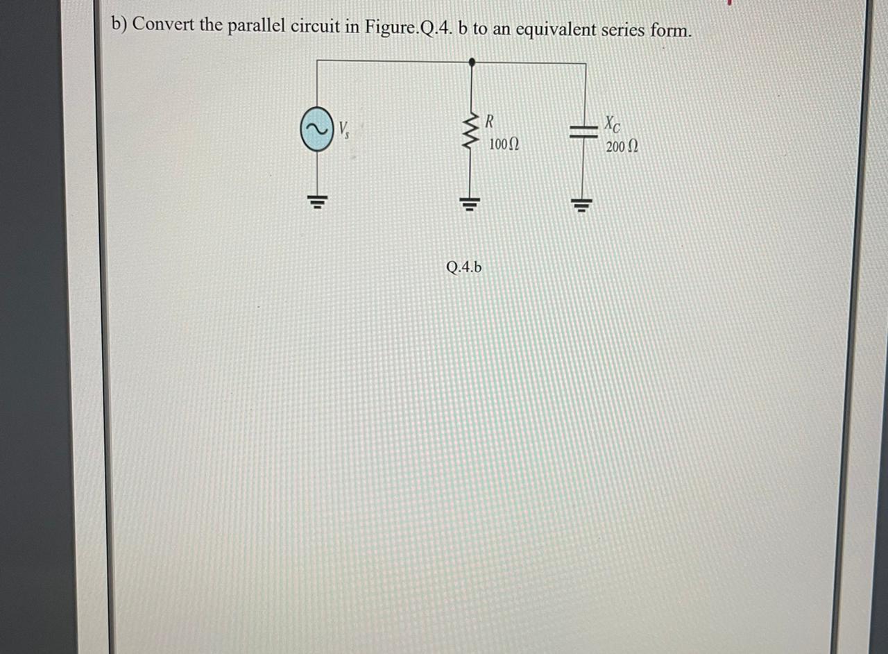 Solved b) Convert the parallel circuit in Figure.Q.4. b to | Chegg.com