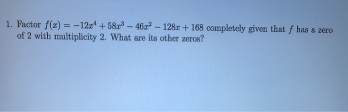 Solved 1. Factor f(x) =-12x4 58x3-46x2-128x + 168 completely | Chegg.com