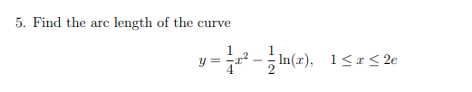 Solved Find the arc length of the curvey=14x2-12ln(x),1≤x≤2e | Chegg.com