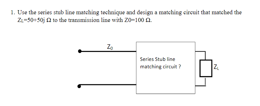 Solved 1. Use the series stub line matching technique and | Chegg.com