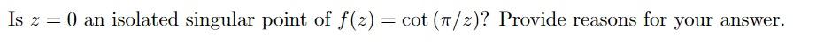 Solved Is z=0 an isolated singular point of f(z)=cot(π/z) ? | Chegg.com