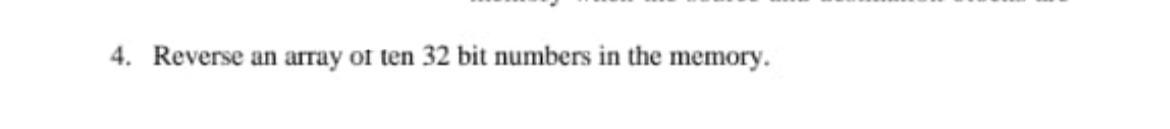Solved 4. Reverse an array of ten 32 bit numbers in the | Chegg.com