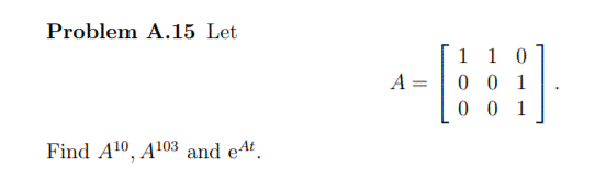 Solved Problem A.15 Let A= 1 1 0 0 0 1 0 0 1 Find A10, A103 | Chegg.com