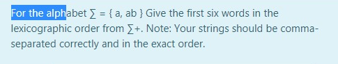 Solved For the alphabet = { a, ab } Give the first six words | Chegg.com
