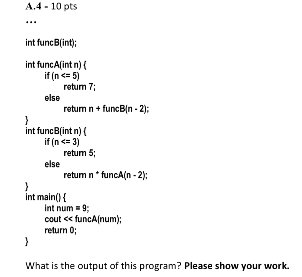 Solved A.4 - 10 pts int funcB(int); int funcA(int n){ if (n | Chegg.com