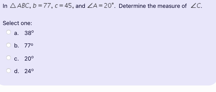 Solved In ABC,b=77,c=45, and ∠A=20∘. Determine the measure | Chegg.com