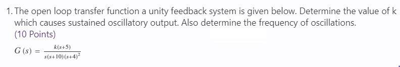 Solved 1. The open loop transfer function a unity feedback | Chegg.com