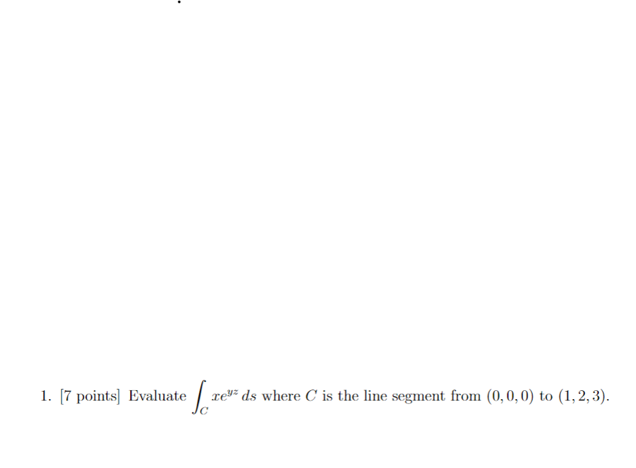 Solved 1. [7 points] Evaluate ∫Cxeyzds where C is the line | Chegg.com