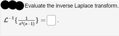 Solved Evaluate the inverse Laplace transform L−1{s3(s−1)1}= | Chegg.com