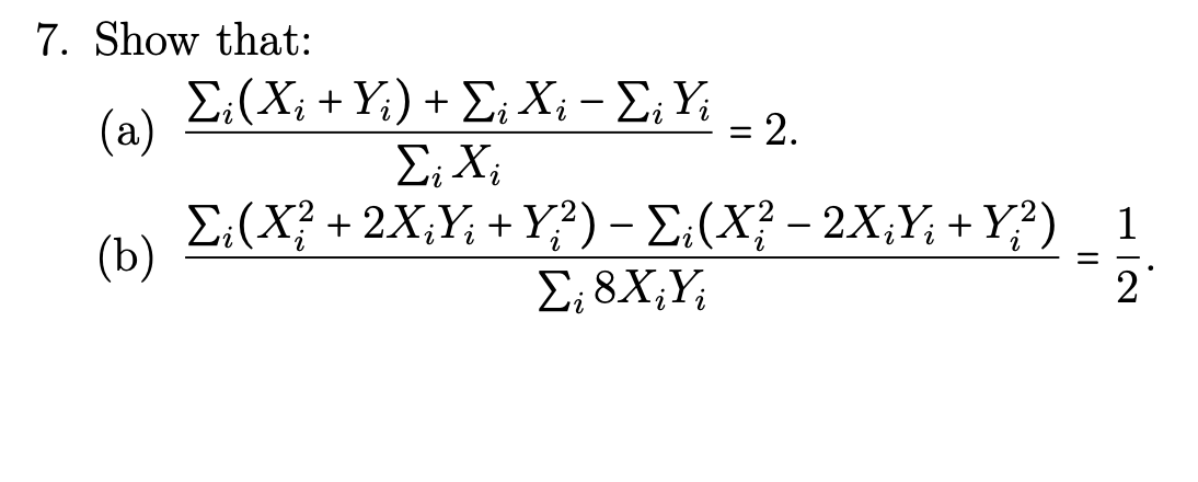 Solved 7. Show that: (a) ∑iXi∑i(Xi+Yi)+∑iXi−∑iYi=2. (b) | Chegg.com