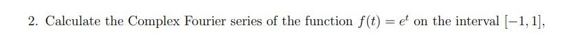 Solved 2. Calculate the Complex Fourier series of the | Chegg.com