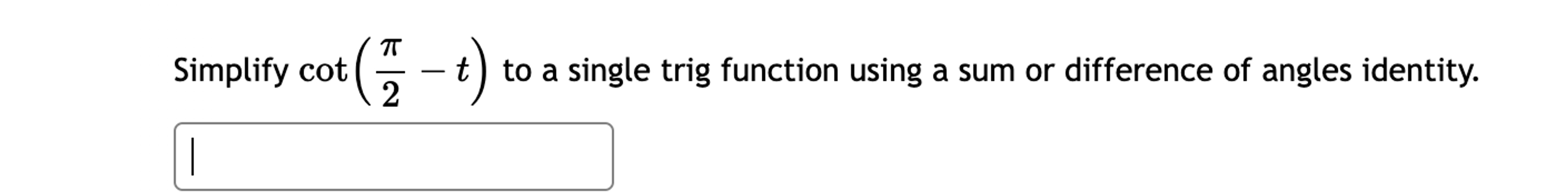 Solved Simplify cot(π2-t) ﻿to a single trig function using a | Chegg.com