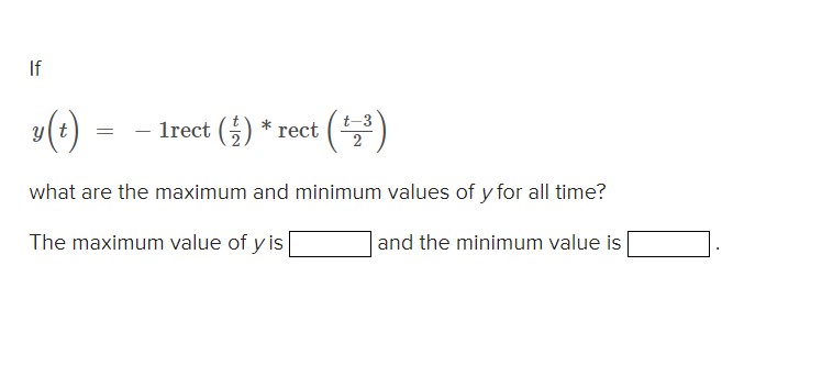 Solved If y(t)=−1rect(2t)∗rect(2t−3) what are the maximum | Chegg.com