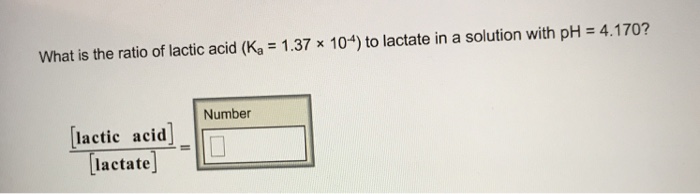 Solved What is the ratio of lactic acid (Ka = 1.37 x 10-4) | Chegg.com