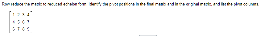 Solved Row reduce the matrix to reduced echelon form. | Chegg.com