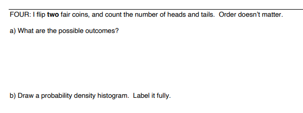 Solved FOUR: I flip two fair coins, and count the number of | Chegg.com