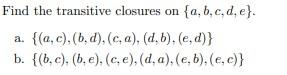 Solved Find the transitive closures on {a,b,c,d,e}. a. | Chegg.com