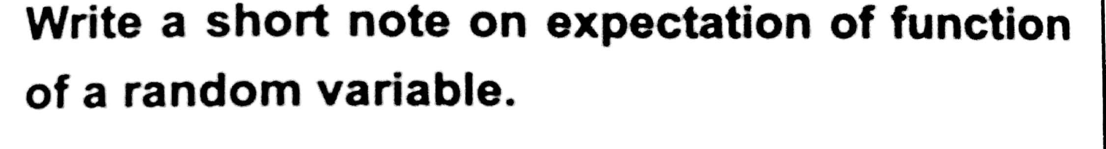 Solved Write a short note on expectation of function of a | Chegg.com