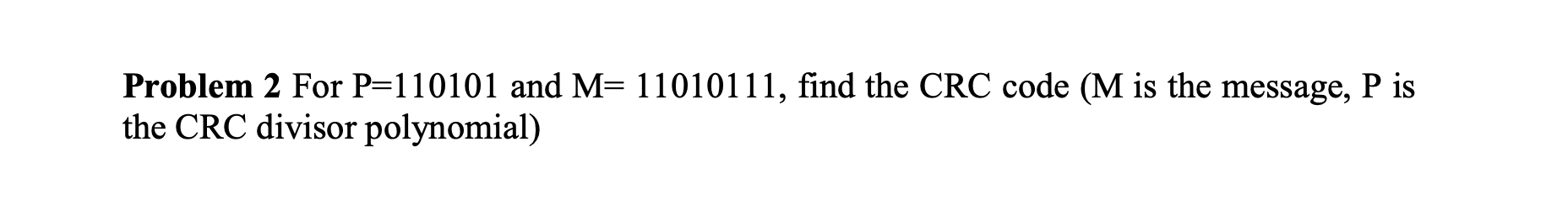 Problem 2 For P=110101 and M=11010111, find the CRC | Chegg.com