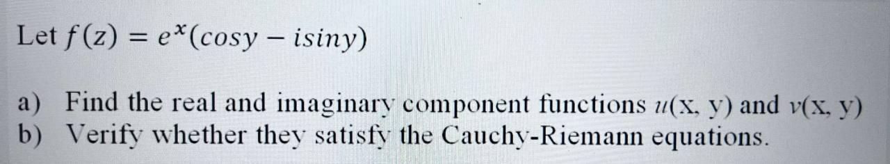 Solved Let f(z)=ex(cosy−isiny) a) Find the real and | Chegg.com