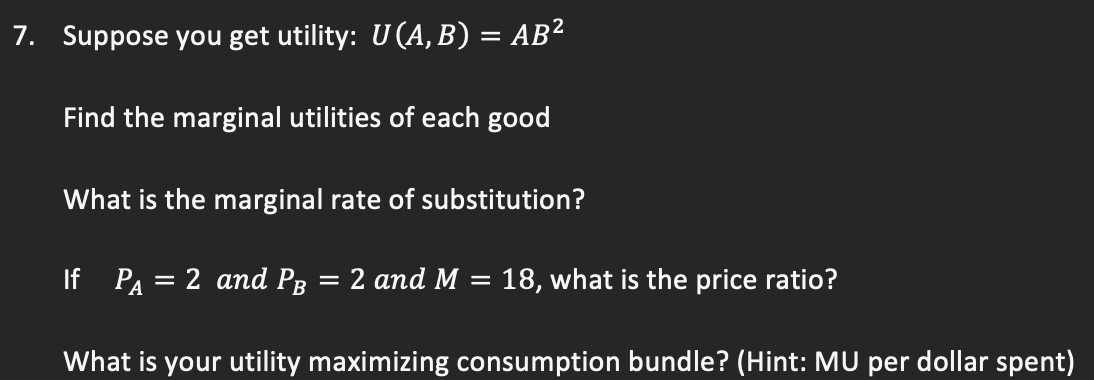 Solved 7. Suppose you get utility: U(A,B) = AB2 = Find the | Chegg.com