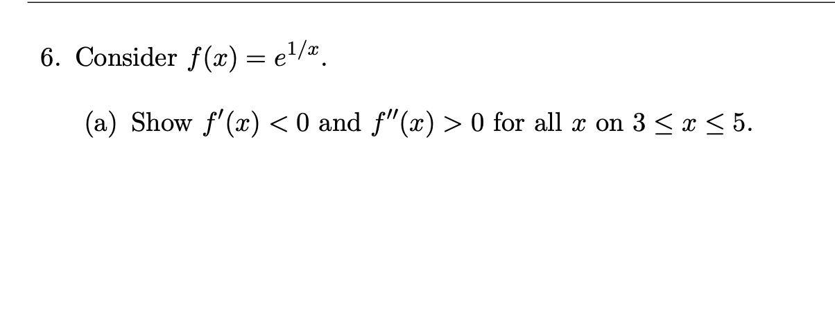 Solved 6. Consider f(x)=e1/x. (a) Show f′(x) 0 | Chegg.com