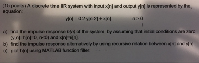 Solved (15 points) A discrete time IR system with input x(n] | Chegg.com