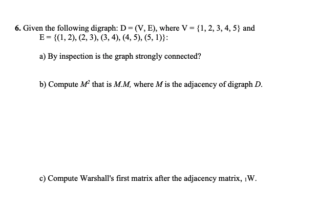 Solved 6. Given the following digraph: D=(V, E), where V = | Chegg.com