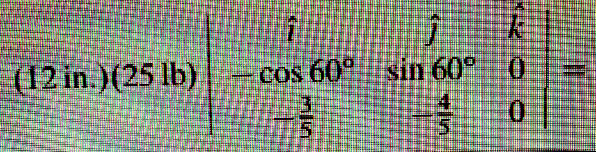 Solved (12 in. )(25lb)∣∣ ^−cos60∘−53 ^sin60∘−54k^00∣∣= | Chegg.com