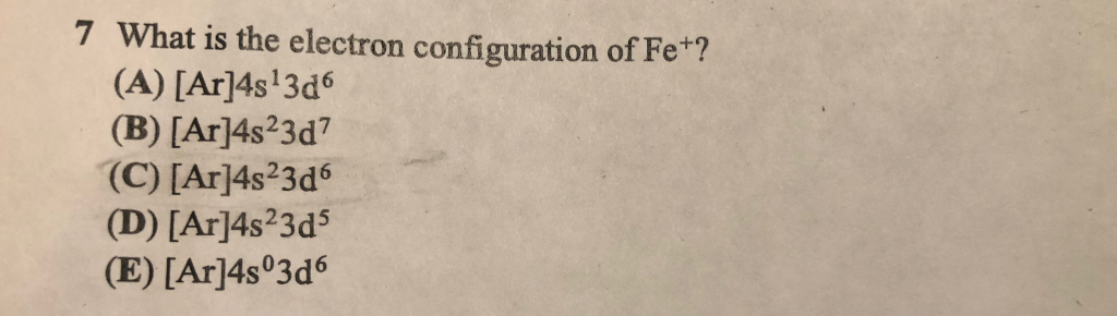 Solved 7 What is the electron configuration of Fe+? (A) | Chegg.com
