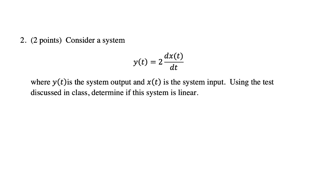 Solved 2. (2 points) Consider a system y(t)=2dtdx(t) where | Chegg.com Solved 2. (2 points) Consider a system y(t)=2dtdx(t) where | Chegg.com