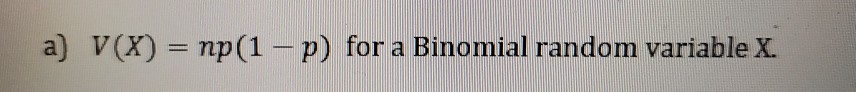 Solved a) V(X) = np(1-p) for a Binomial random variable X. | Chegg.com