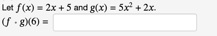 Solved Let f(x)=2x+5 and g(x)=5x2+2x (f∘g)(6)= | Chegg.com Solved Let f(x)=2x+5 and g(x)=5x2+2x (f∘g)(6)= | Chegg.com