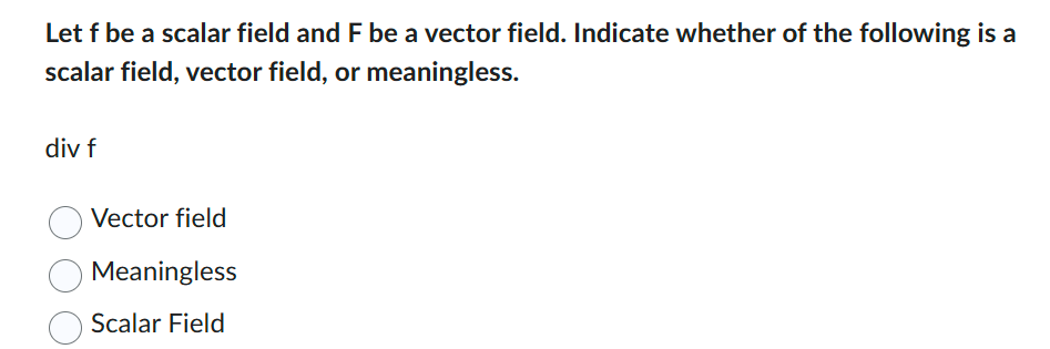 Solved Let f be a scalar field and F be a vector field. | Chegg.com