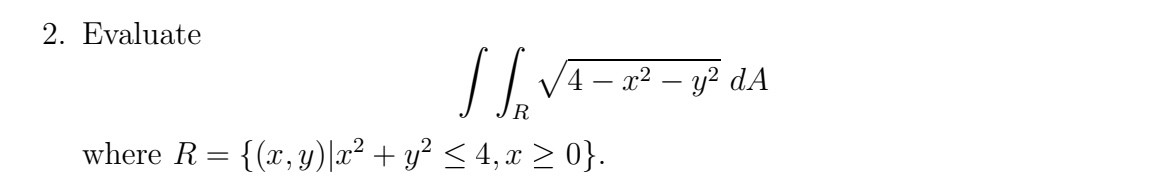 Solved 2. Evaluate ∬R4−x2−y2dA where R={(x,y)∣x2+y2≤4,x≥0}. | Chegg.com