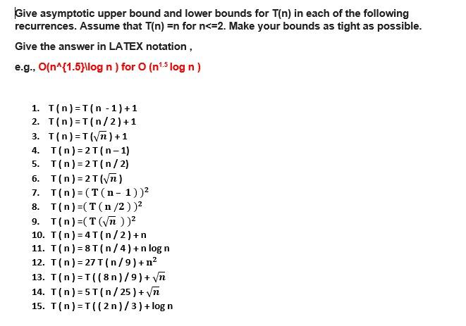 Solved Give asymptotic upper bound and lower bounds for T(n) | Chegg.com