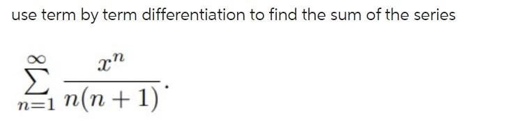 Solved use term by term differentiation to find the sum of | Chegg.com