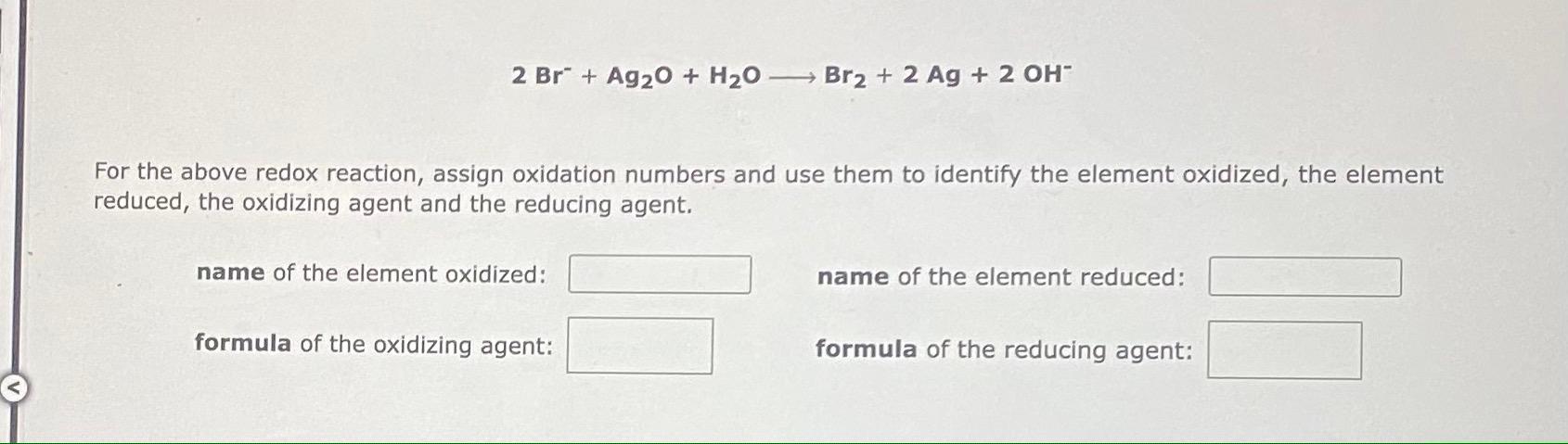 Solved 2 Br“ + Ag2O + H2O - - Br2 + 2 Ag + 2 OH For the | Chegg.com
