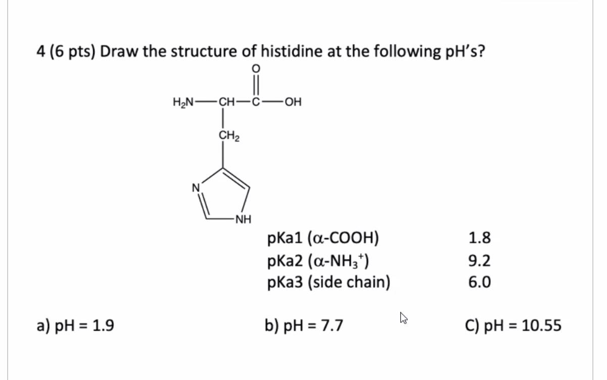Solved 4 (6 pts) Draw the structure of histidine at the | Chegg.com