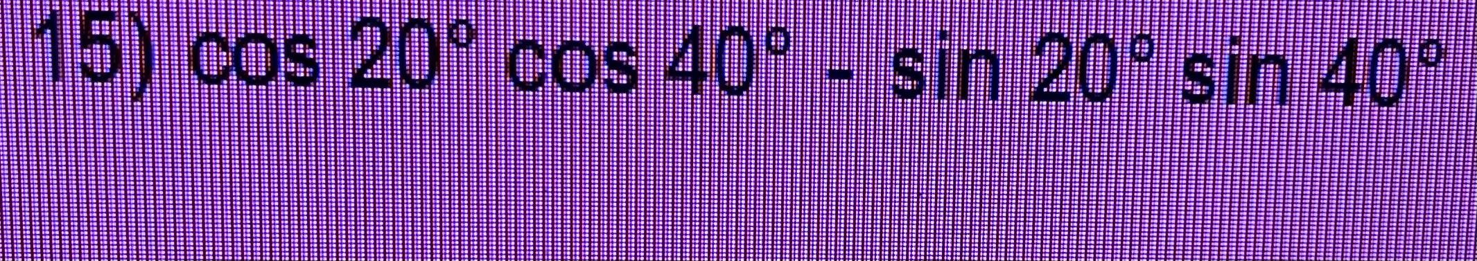 Solved sin4x−cos4x+cos2x15) cos20∘cos40∘−sin20∘sin40∘ | Chegg.com