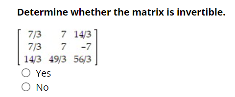 Solved Determine whether the matrix is invertible. 7/3 7 143 | Chegg.com