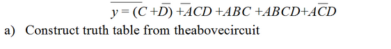 Solved y = (C+D) +ACD +ABC +ABCD+ACD a) Construct truth | Chegg.com