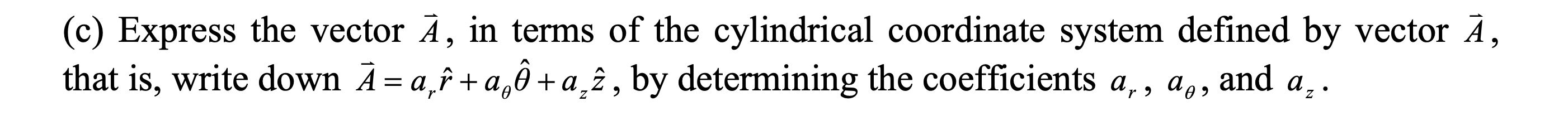 Solved (c) Express the vector A, in terms of the cylindrical | Chegg.com