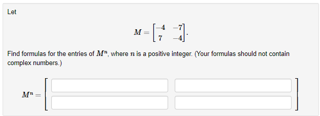 Solved M=[−47−7−4] Find formulas for the entries of Mn, | Chegg.com