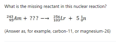 Solved What is the missing reactant in this nuclear | Chegg.com