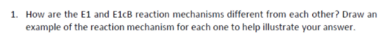Solved 1. How are the E1 and E1cB reaction mechanisms | Chegg.com