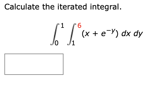 Solved Calculate the iterated integral. ∫01∫16(x+e−y)dxdy | Chegg.com
